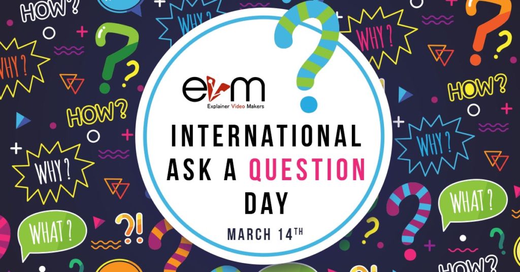 14th March: International Ask a Question Day - Explainer Video Makers